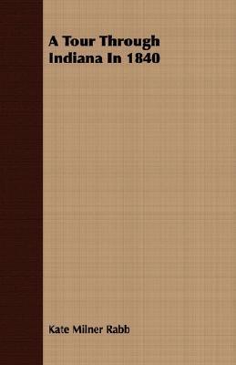 A Tour Through Indiana In 1840 by Kate Milner Rabb | Goodreads