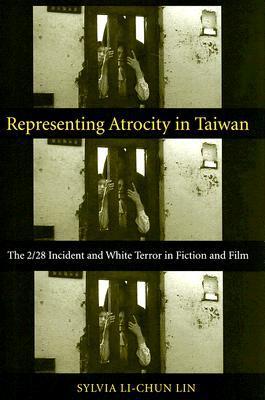 Representing Atrocity in Taiwan: The 2/28 Incident and White Terror in Fiction and Film by ...