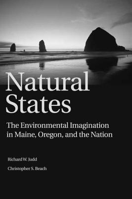 Natural States: The Environmental Imagination in Maine, Oregon, and the ...