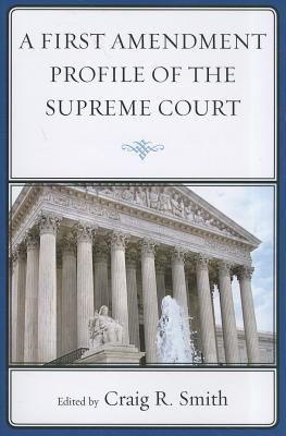 A First Amendment Profile of the Supreme Court by Craig R. Smith ...