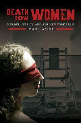 Death Row Women: Murder, Justice, and the New York Press by Mark Gado ...