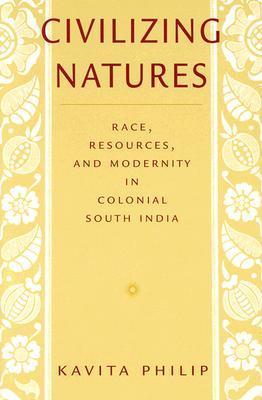 Civilizing Natures: Race, Resources, and Modernity in Colonial South ...