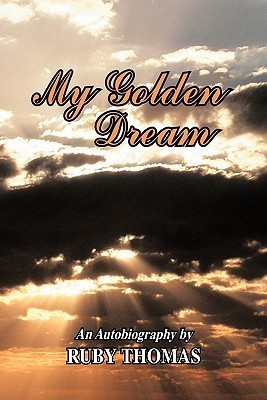 My Golden Dream: An Autobiography by Ruby Thomas by Ruby Thomas | Goodreads