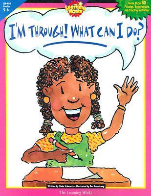 Im Through! What Can I Do? , Grade 5-6 by Linda Schwartz | Goodreads