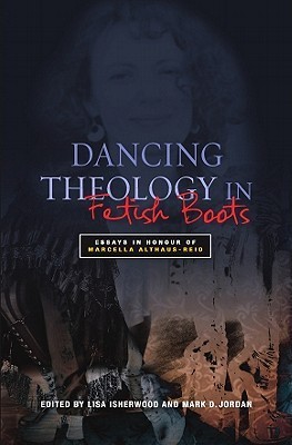 Dancing Theology in Fetish Boots: Essays in Honour of Marcella Althaus ...