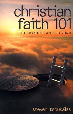 Christian Faith 101: The Basics and Beyond by Steven Tsoukalas | Goodreads