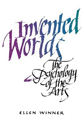 Invented Worlds: The Psychology of the Arts by Ellen Winner | Goodreads