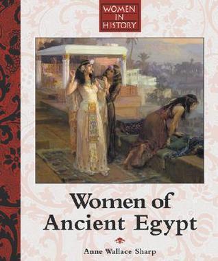 Women of Ancient Egypt (Women In History) by Anne Wallace Sharp | Goodreads