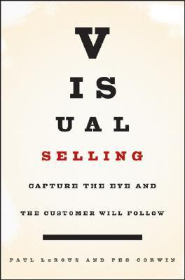 Visual Selling: Capture the Eye and the Customer Will Follow by Paul ...