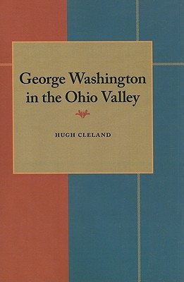 George Washington in the Ohio Valley (Regional) by Hugh Cleland | Goodreads