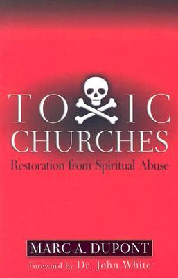 Toxic Churches: Restoration from Spiritual Abuse by Marc Dupont | Goodreads