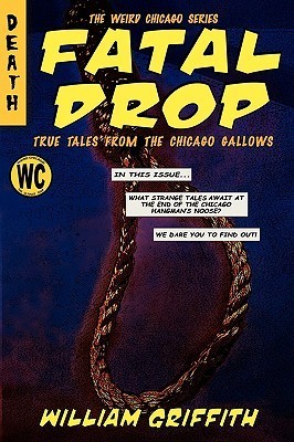 Fatal Drop: True Tales of the Chicago Gallows by William Griffith ...