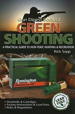 The Gun Digest Book of Green Shooting: A Practical Guide to Non-Toxic ...