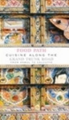 Food Path: Cuisine Along the Grand Trunk Road from Kabul to Kolkata by ...