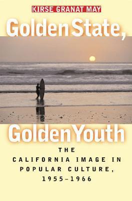 Golden State, Golden Youth: The California Image in Popular Culture ...