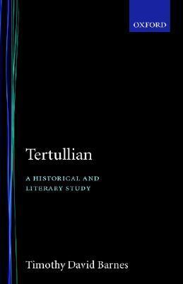 Tertullian: A Historical and Literary Study by Timothy D. Barnes ...