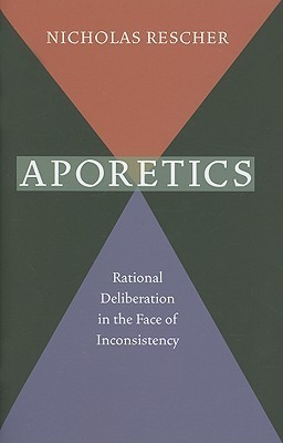 Aporetics: Rational Deliberation in the Face of Inconsistency by Nicholas Rescher | Goodreads