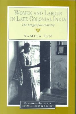 Women and Labour in Late Colonial India: The Bengal Jute Industry by ...