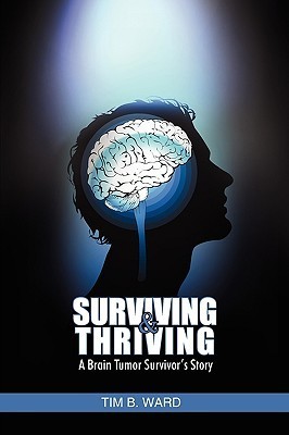 Surviving and Thriving: A Brain Tumor Survivor's Story by Tim B. Ward ...