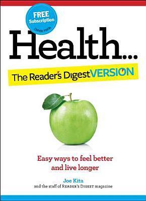 Health...The Reader's Digest Version: Easy Ways to Feel Better and Live ...