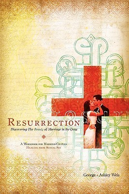 Resurrection: Discovering the Beauty of Marriage in the Cross by George ...
