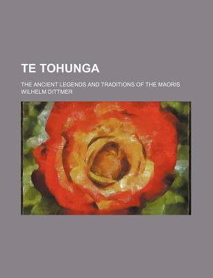 Te Tohunga; The Ancient Legends and Traditions of the Maoris by Wilhelm ...