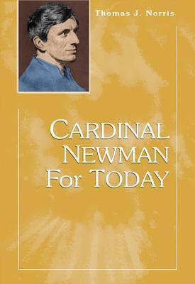Cardinal Newman for Today by Thomas J. Norris | Goodreads