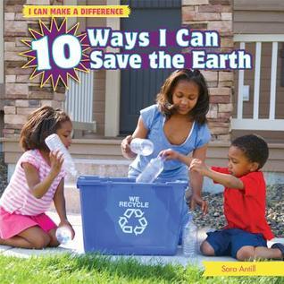 10 Ways I Can Save the Earth (I Can Make a Difference) by Sara Antill ...