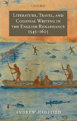 Literature, Travel, and Colonial Writing in the English Renaissance ...