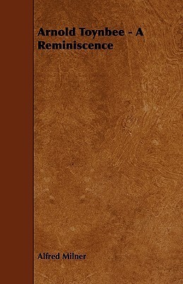 Arnold Toynbee: A Reminiscence by Alfred Milner | Goodreads