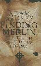 Finding Merlin: The Truth Behind the Legend by Adam Ardrey | Goodreads