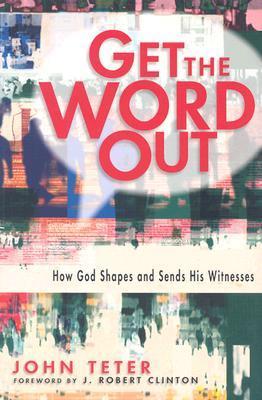 Get the Word Out: How God Shapes and Sends His Witnesses by John Teter ...
