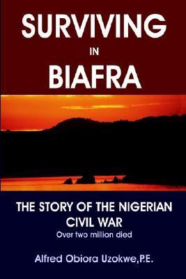 Surviving in Biafra: The Story of the Nigerian Civil War by Alfred ...