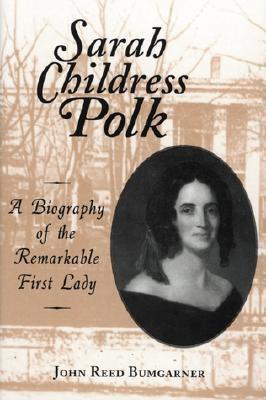 Sarah Childress Polk: A Biography of the Remarkable First Lady by John ...