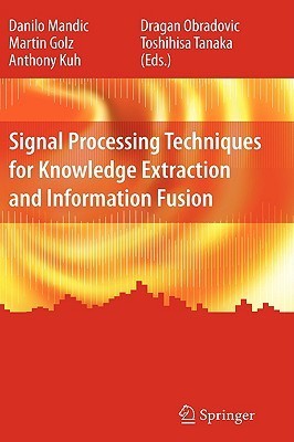Signal Processing Techniques for Knowledge Extraction and Information Fusion by Danilo Mandic ...