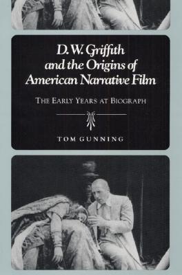D.W. Griffith and the Origins of American Narrative Film: The Early ...