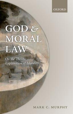 God and Moral Law: On the Theistic Explanation of Morality by Mark C ...