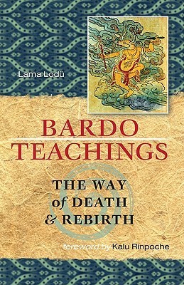 Bardo Teachings: The Way of Death and Rebirth by Lama Lodö | Goodreads