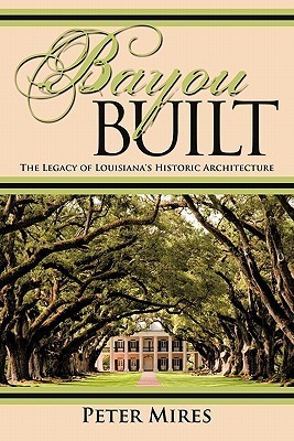 Bayou Built: The Legacy of Louisiana's Historic Architecture by Peter B ...