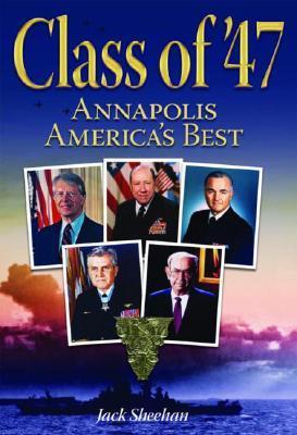Class of '47: Annapolis America's Best by Jack Sheehan | Goodreads