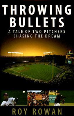 Throwing Bullets: A Tale of Two Pitchers Chasing the Dream by Roy Rowan ...