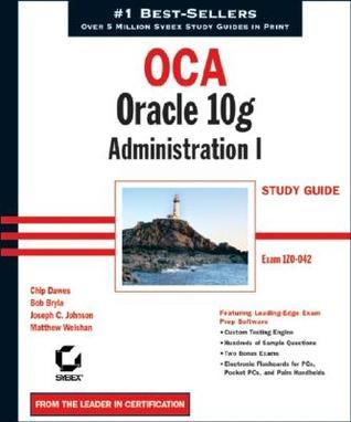 OCA: Oracle 10g Administration I Study Guide (1Z0-042) by Chip Dawes ...