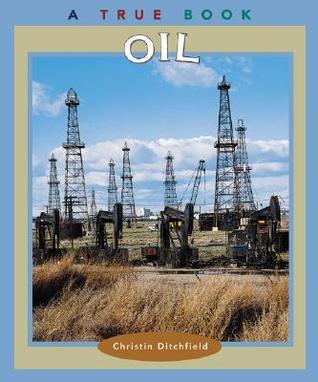 Oil (True Books: Natural Resources) by Christin Ditchfield | Goodreads