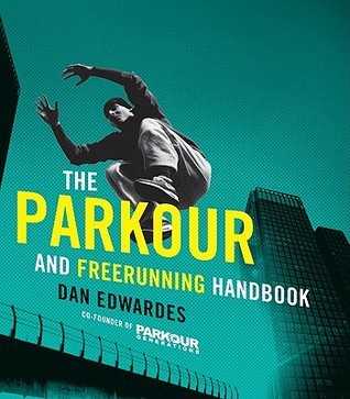 The Parkour and Freerunning Handbook by Dan Edwardes | Goodreads