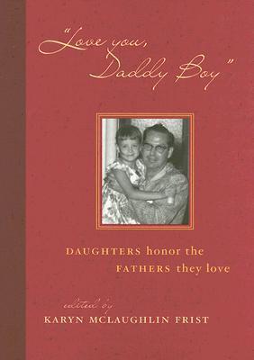 Love You, Daddy Boy: Daughters Honor the Fathers They Love by Karyn ...
