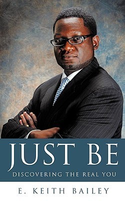 Just Be by E. Keith Bailey | Goodreads
