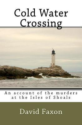 Cold Water Crossing: An Account of the Murders at the Isles of Shoals ...