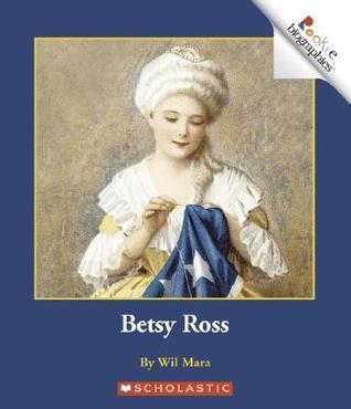Betsy Ross (Rookie Biographies: Previous Editions) by Wil Mara | Goodreads