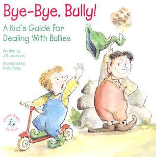 Bye-Bye, Bully: A Kid's Guide for Dealing with Bullies by J.S. Jackson ...