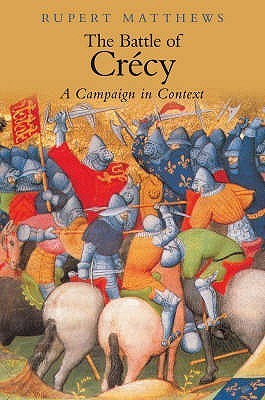 Battle of Crecy (Campaign in Context) by Rupert Matthews | Goodreads